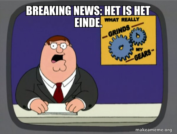 BREAKING NEWS: het is het einde. - What Grinds My Gears (Family Guy) Meme Generator
