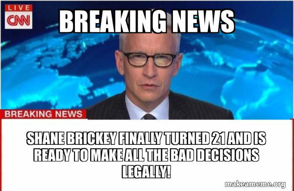 BREAKING NEWS Shane Brickey finally turned 21 and is ready to make all ...