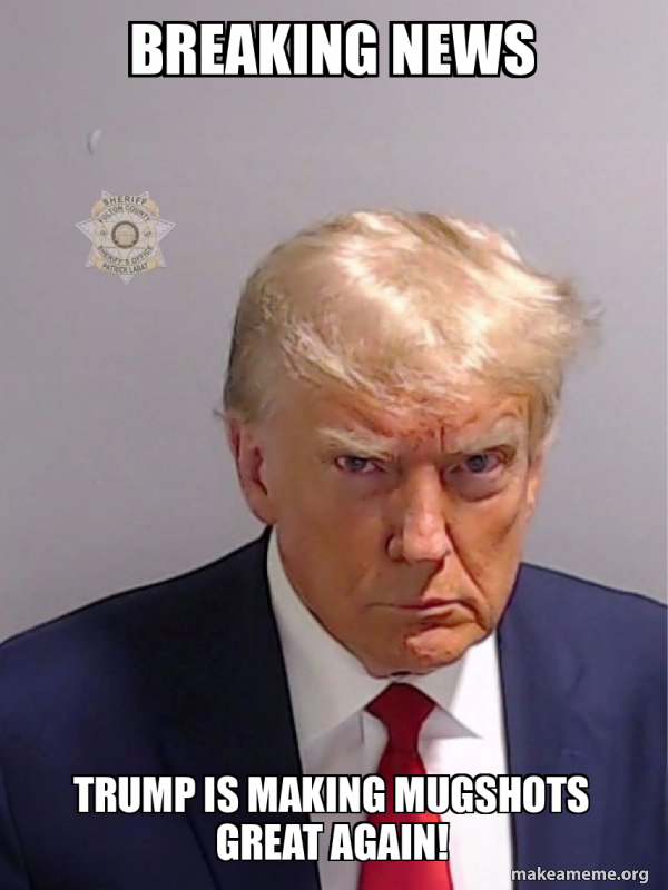 BREAKING NEWS Trump is making mugshots great again! - Donald Trump ...