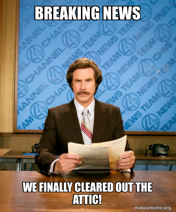 BREAKING NEWS We finally cleared out the attic! - Breaking News Meme ...