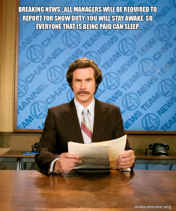BREAKING NEWS...ALL MANAGERS WILL BE REQUIRED TO REPORT FOR SNOW DUTY ...
