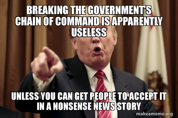 Breaking the government's chain of command is apparently useless Unless ...