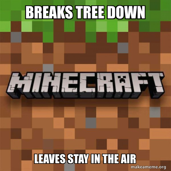 BREAKS TREE DOWN LEAVES STAY IN THE AIR - Minecraft Meme Generator