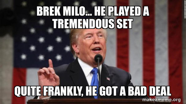 Brek Milo... HE played a tremendous set Quite frankly, he got a bad ...