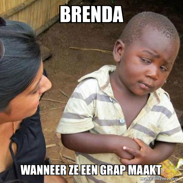 Brenda Wanneer ze een grap maakt - Skeptical Third World Kid Meme Generator