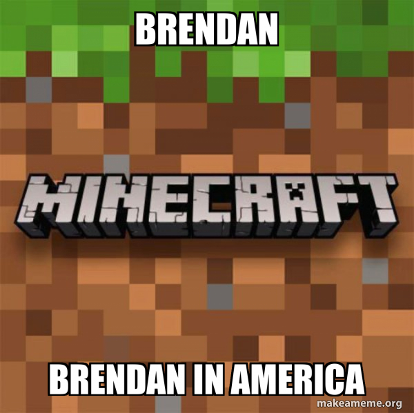 brendan brendan in america - Minecraft Meme Generator