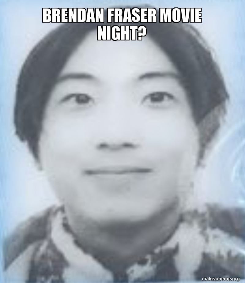 brendan fraser movie night? Meme Generator