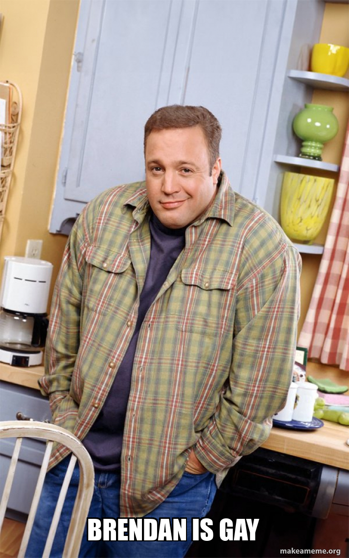 Brendan is gay - Kevin James Meme Generator