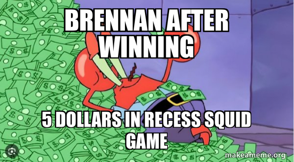 Brennan after winning 5 dollars in recess Squid Game - Mr Krabs Money ...