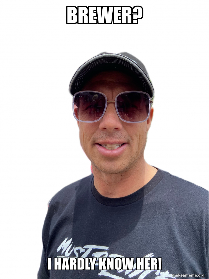 Brewer? i hardly know her! Meme Generator