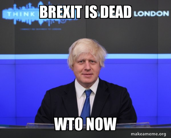 brexit is dead wto now - Boris Johnson Brexit Meme Generator