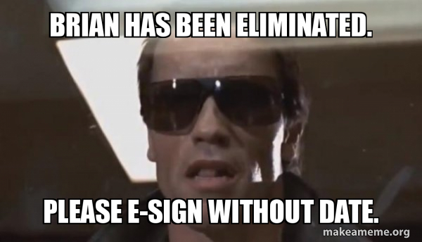BRIAN HAS BEEN ELIMINATED. PLEASE E-SIGN WITHOUT DATE. - The Terminator ...