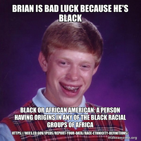 brian is bad luck because he's black Black or African American: a ...