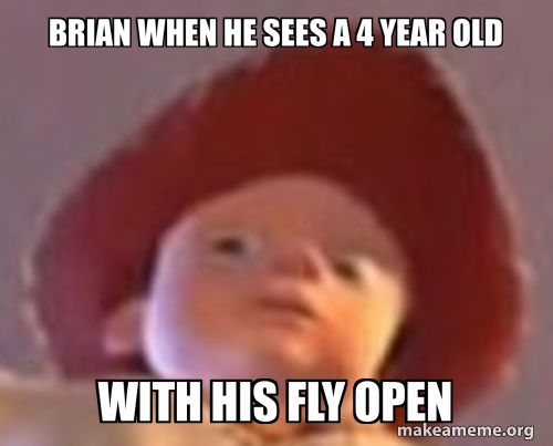 brian when he sees a 4 year old with his fly open Meme Generator
