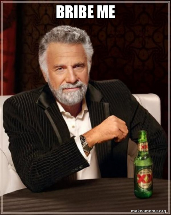 BRIBE me - The Most Interesting Man in the World | Make a Meme