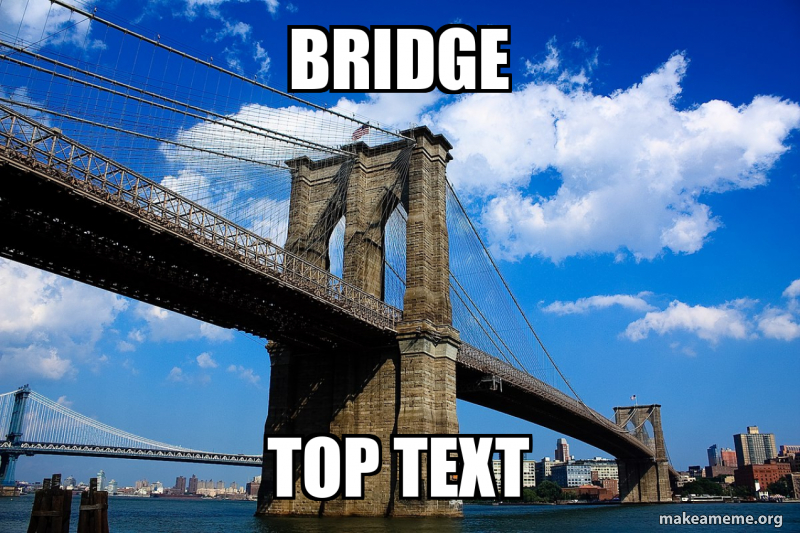 Bridge top text Meme Generator