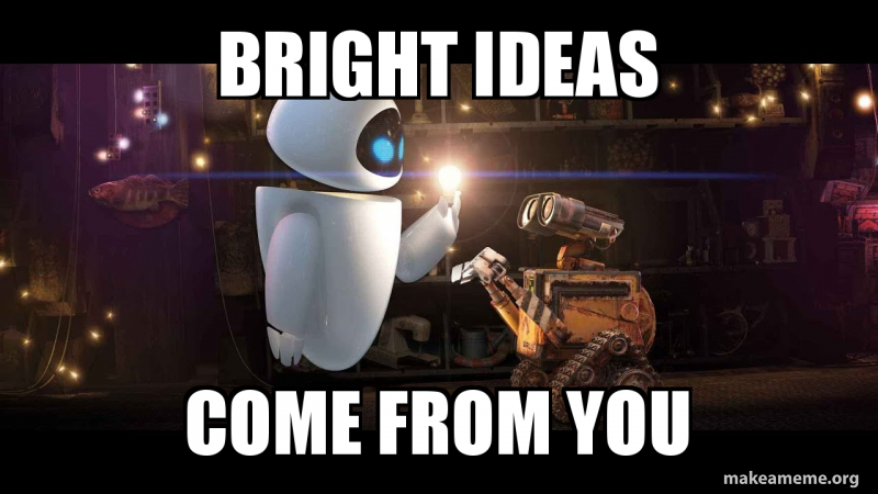 Bright Ideas COme from you Meme Generator