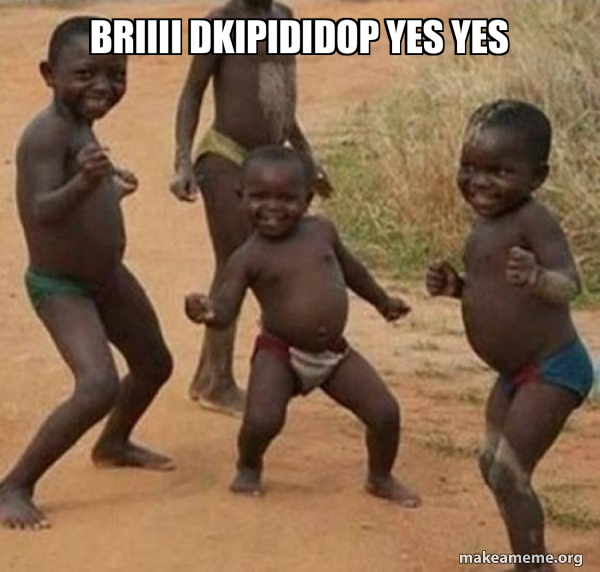 briiii dkipididop yes yes - Dancing Black Kids Meme Generator