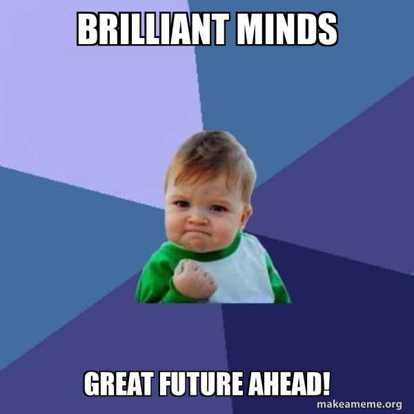 brilliant minds great future ahead! - Success Kid Meme Generator