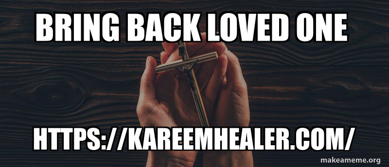 Bring back loved one https://kareemhealer.com/ Meme Generator