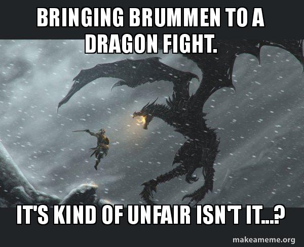 Bringing Brummen to a dragon fight. It's kind of unfair isn't it ...