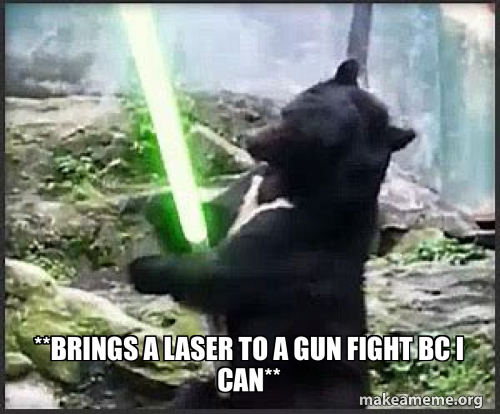**brings a laser to a gun fight Bc i can** Meme Generator