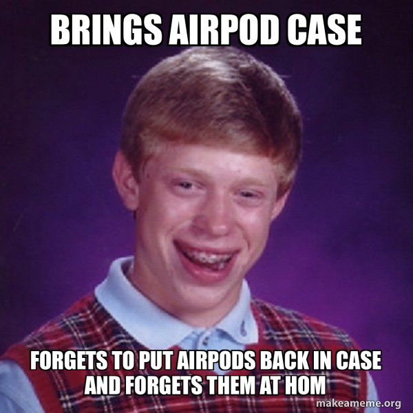 Brings airpod case forgets to put airpods back in case and forgets them ...