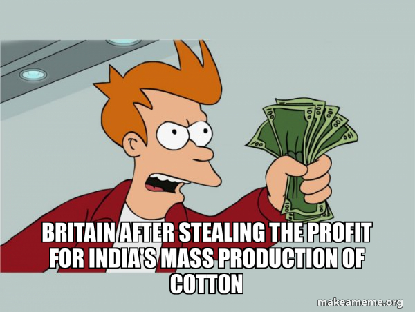 Britain after stealing the profit for India's mass production of cotton ...