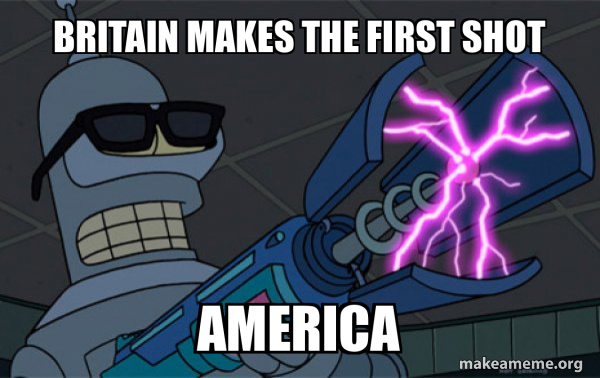 Britain makes the first shot America - Blasting Bender Meme Generator