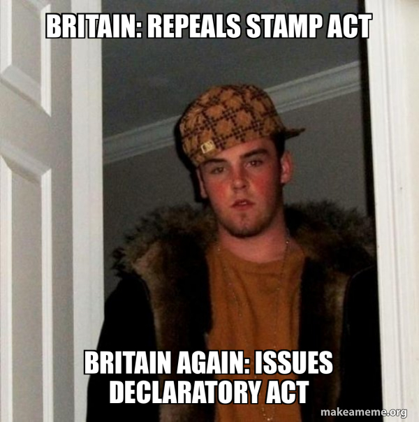Britain: Repeals Stamp Act Britain again: Issues Declaratory Act ...