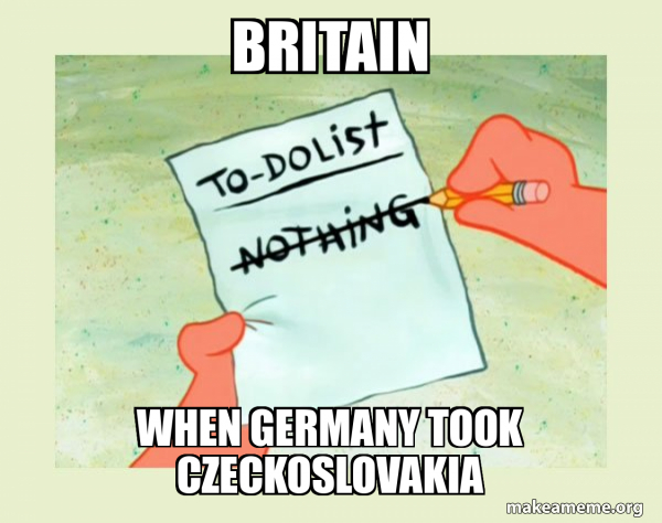Britain When Germany took Czeckoslovakia - To Do List - Nothing Meme ...