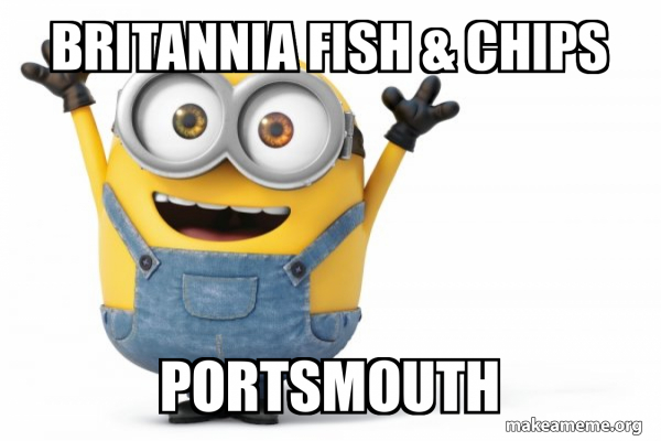 Britannia Fish & Chips Portsmouth - Happy Minion Meme Generator