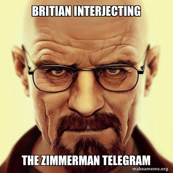Britian interjecting The zimmerman telegram - Walter White Breaking Bad ...