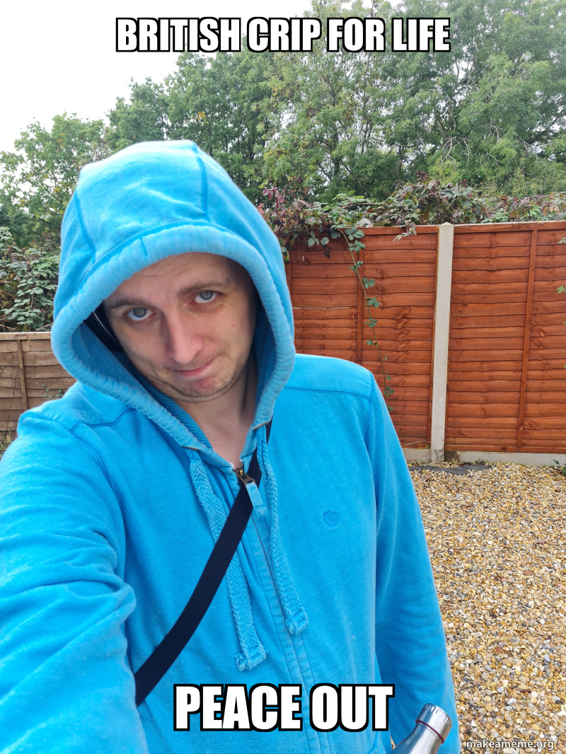 British crip for life Peace out Meme Generator