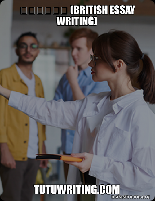 英国论文代写 (British Essay Writing) tutuwriting.com Meme Generator