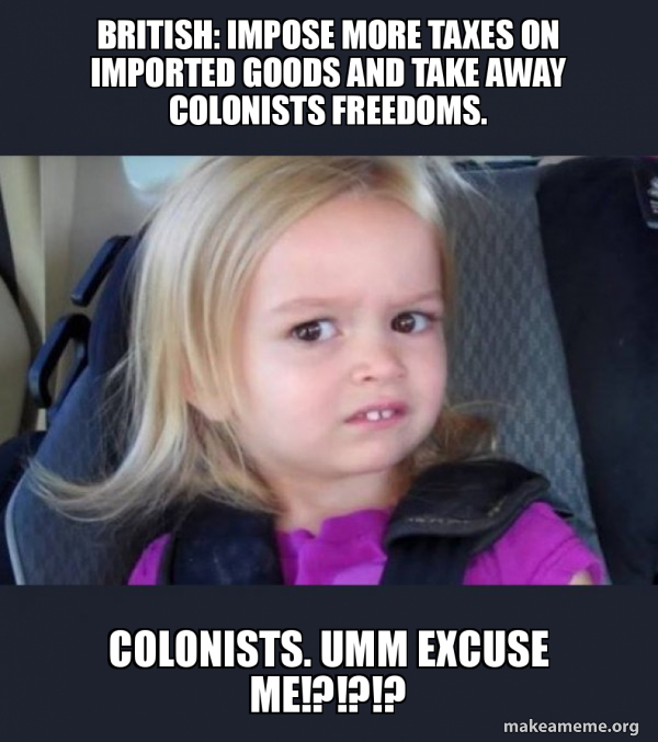 British: Impose more taxes on imported goods and take away colonists ...