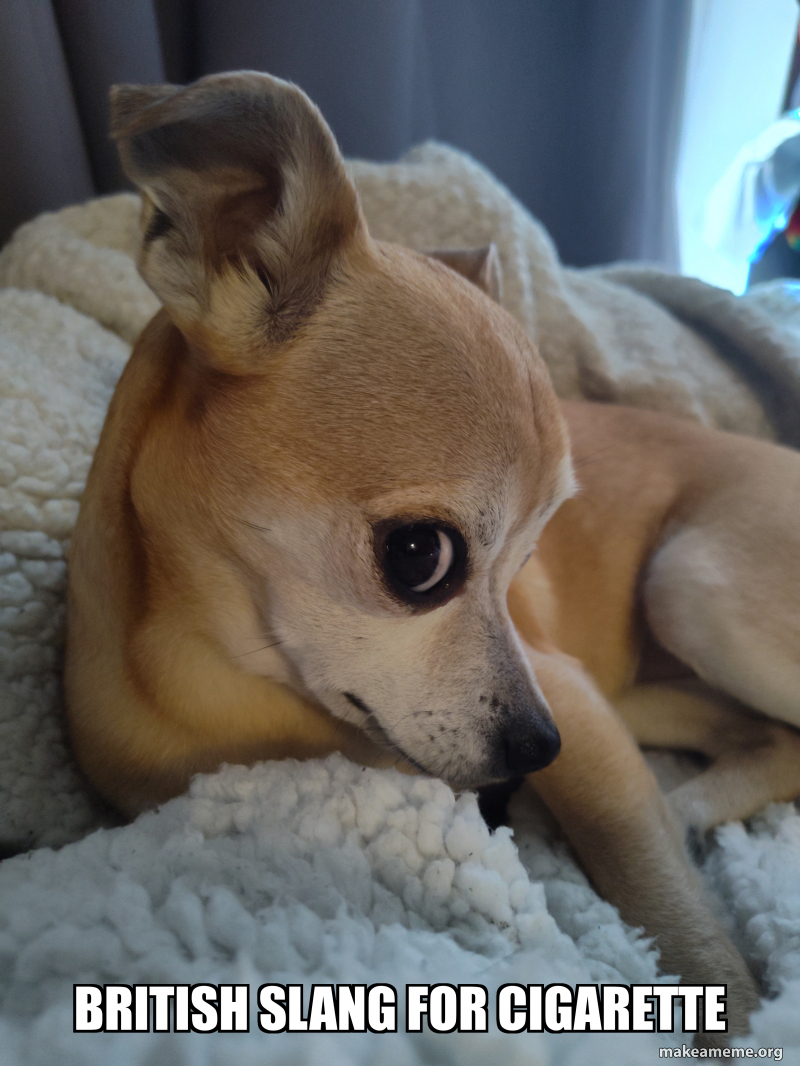 British slang for cigarette Meme Generator