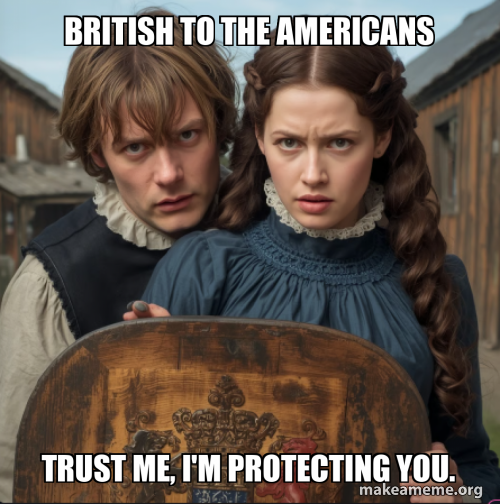 British to the americans Trust me, i'm protecting you. Meme Generator