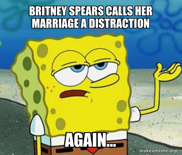 Britney Spears calls her marriage a distraction again... - Tough ...