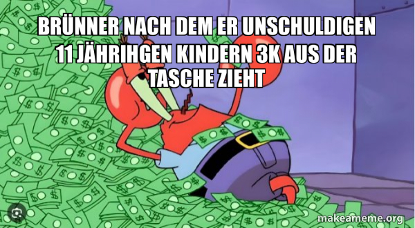 Brünner nach dem er unschuldigen 11 jährihgen Kindern 3k aus der tasche ...