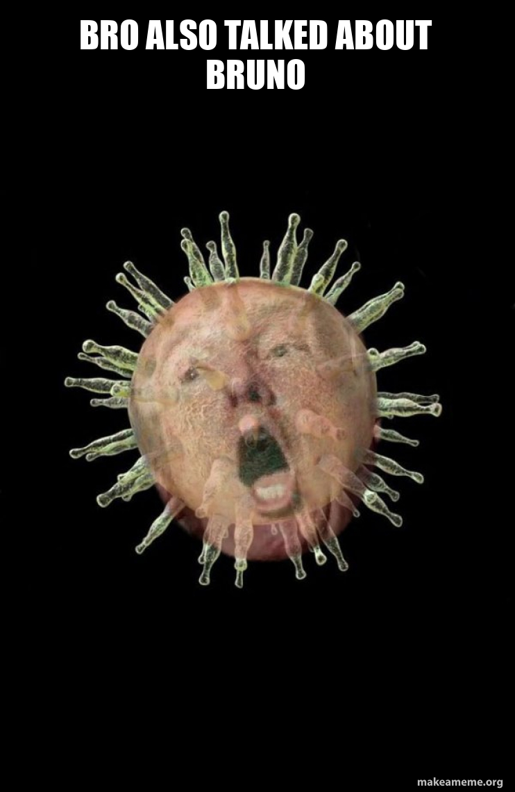bro also talked about bruno - Trumpvirus TrumpPandemic Meme Generator