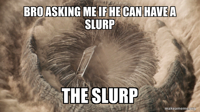 Bro asking me if he can have a slurp The slurp Meme Generator