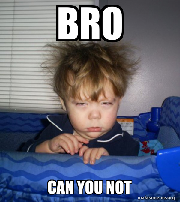 Bro Can you not - Monday Mornings Meme Generator
