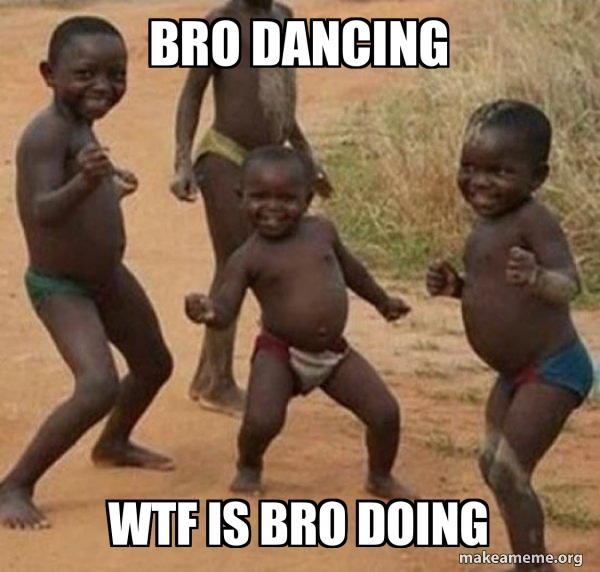 bro dancing wtf is bro doing - Dancing Black Kids Meme Generator