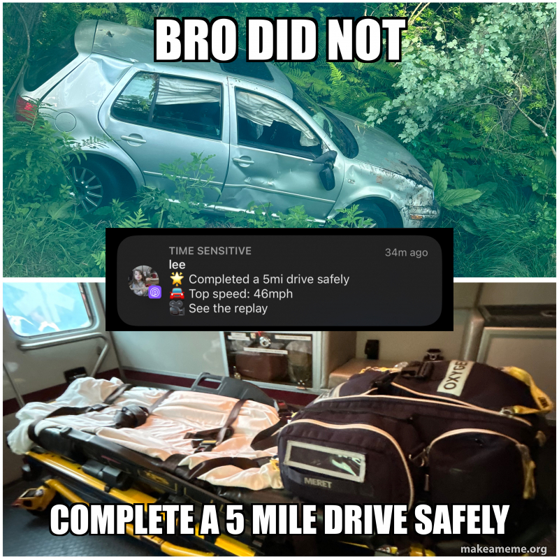 bro did not complete a 5 mile drive safely Meme Generator