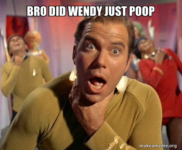 Bro did wendy just poop - Captain Kirk Choking Meme Generator
