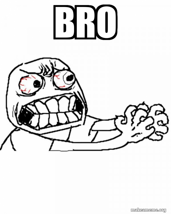bro - Angry Meme Generator