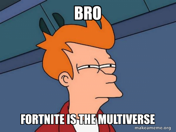 bro fortnite is the multiverse - Futurama Fry Meme Generator