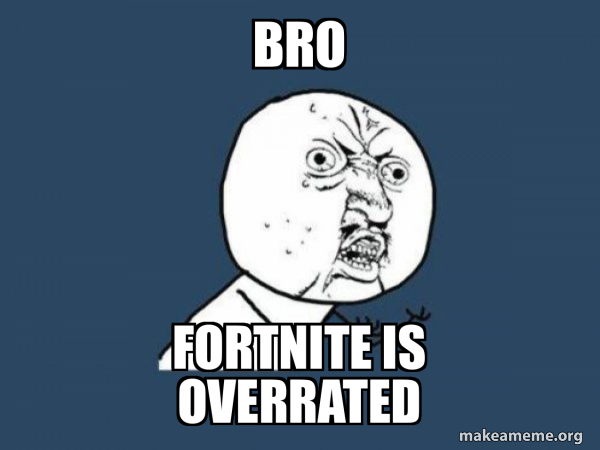 BRO FORTNITE IS OVERRATED - Y U No Meme Generator