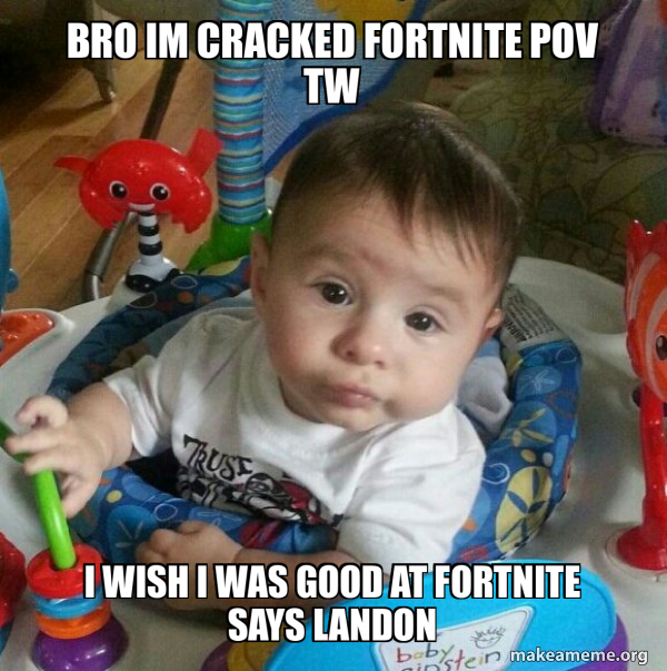 bro im cracked fortnite pov TW i wish i was good at fortnite says ...